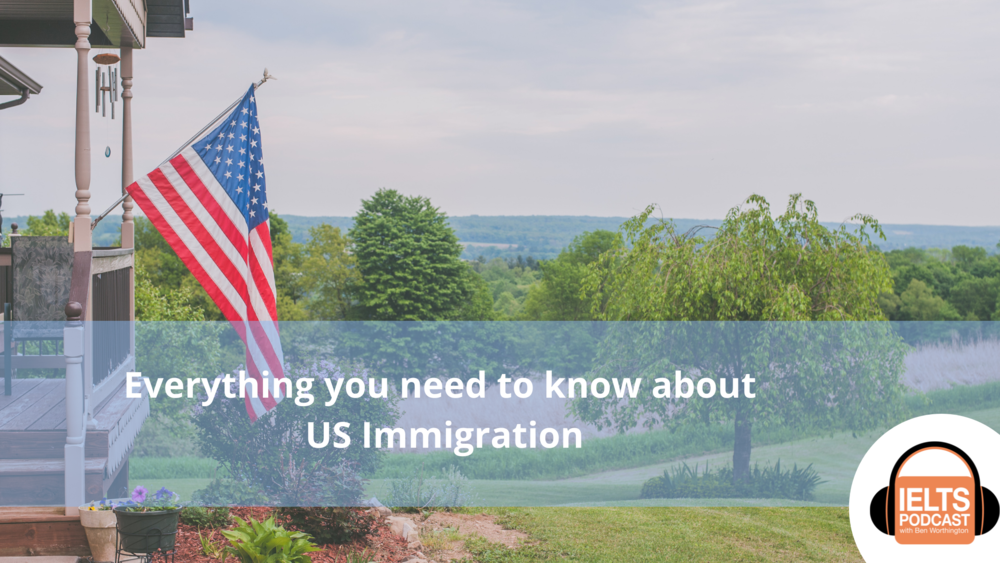 Everything you need to know about US Immigration - IELTS Podcast